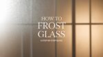 How to Frost Glass: A Step-by-Step Guide - WillyHomes