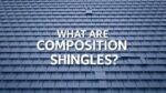 What Are Composition Shingles and Why Use Them? - WillyHomes